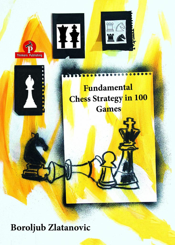 Boroljub Zlatanovic - Fundamental Chess Strategy in 100 Games ...